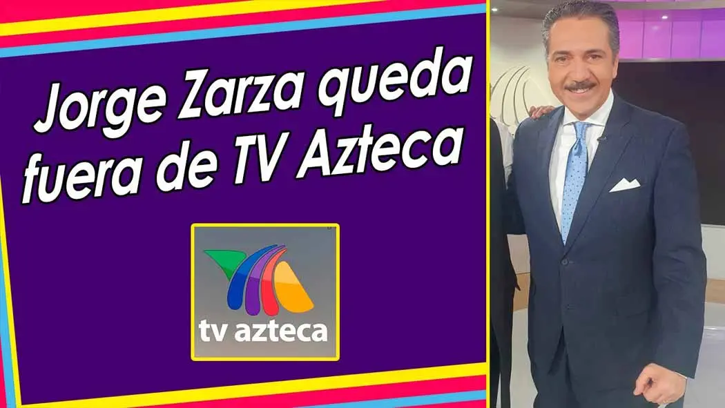 Jorge Zarza es despedido tras más de 20 años de estar en TV Azteca